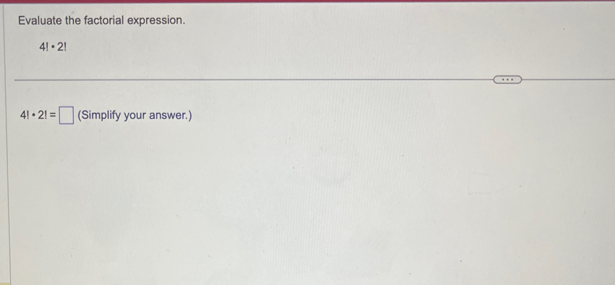Solved Evaluate the factorial expression.4!*2 ! | Chegg.com