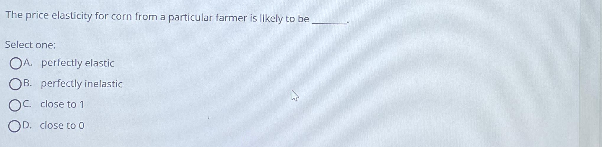 Solved The Price Elasticity For Corn From A Particular Chegg