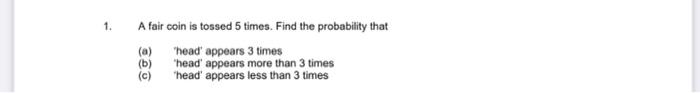 Solved 1. A fair coin is tossed 5 times. Find the | Chegg.com