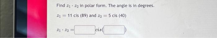 Solved Find z1⋅z2 in polar form. The angle is in degrees. | Chegg.com
