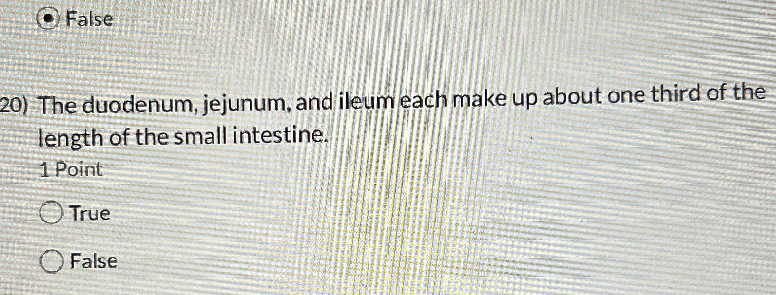 Solved FalseThe duodenum, jejunum, and ileum each make up | Chegg.com