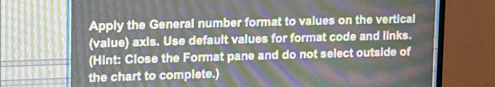 Solved Apply the General number format to values on the | Chegg.com