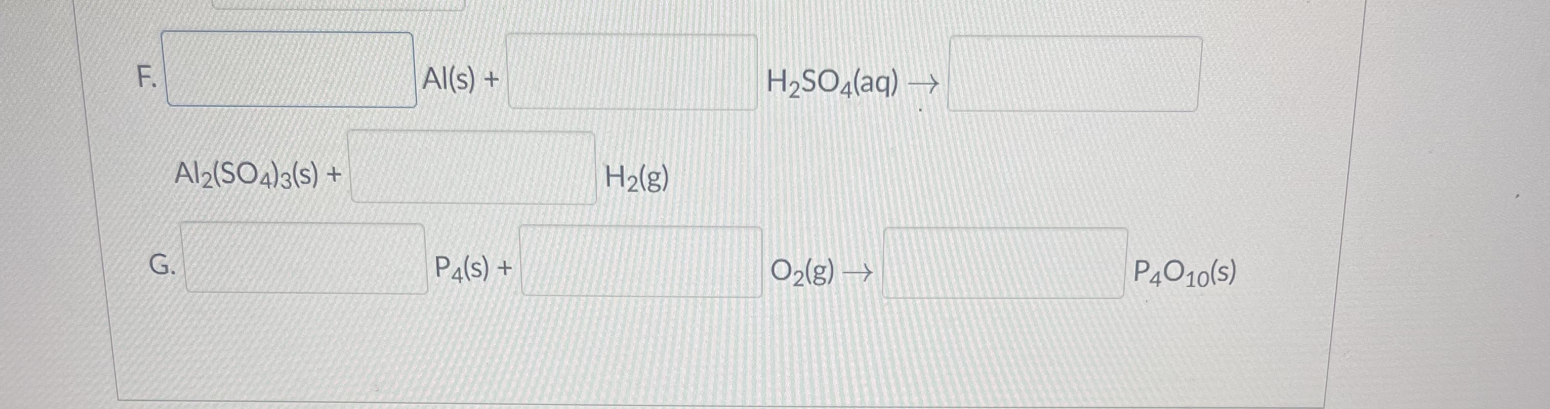 Solved F.Al(s)+H2SO4(aq)→Al2(SO4)3(S)+H2(g)G.P4(s)+O2(g)→P4O | Chegg.com