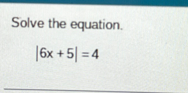 Solved Solve the equation.|6x+5|=4 | Chegg.com