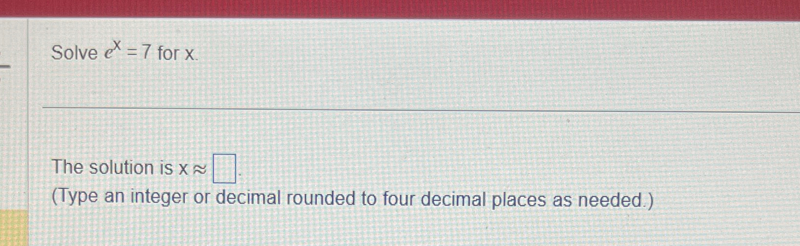 Solved Solve ex=7 ﻿for xThe solution is x~~(Type an integer | Chegg.com