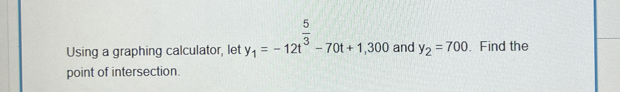 Solved Using a graphing calculator, let y1=-12t53-70t+1,300 | Chegg.com