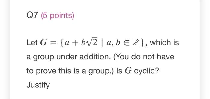 Solved Q7 (5 points) Let G = {a + bV2 | a, b e Z}, which is | Chegg.com Solved Q7 (5 points) Let G = {a + bV2 | a, b e Z}, which is | Chegg.com