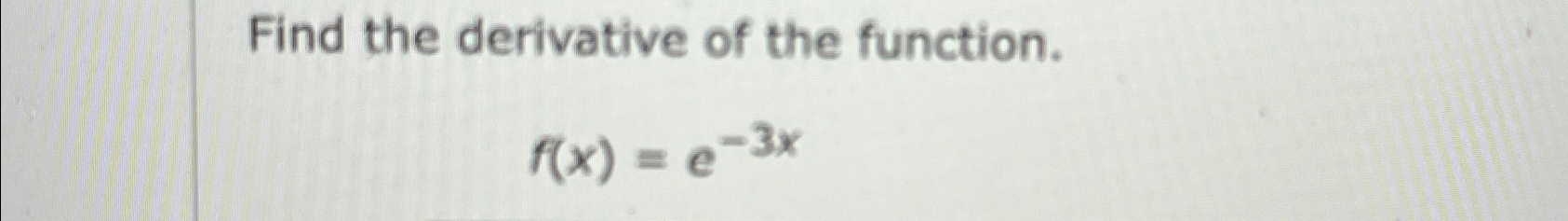 Solved Find the derivative of the function.f(x)=e-3x | Chegg.com