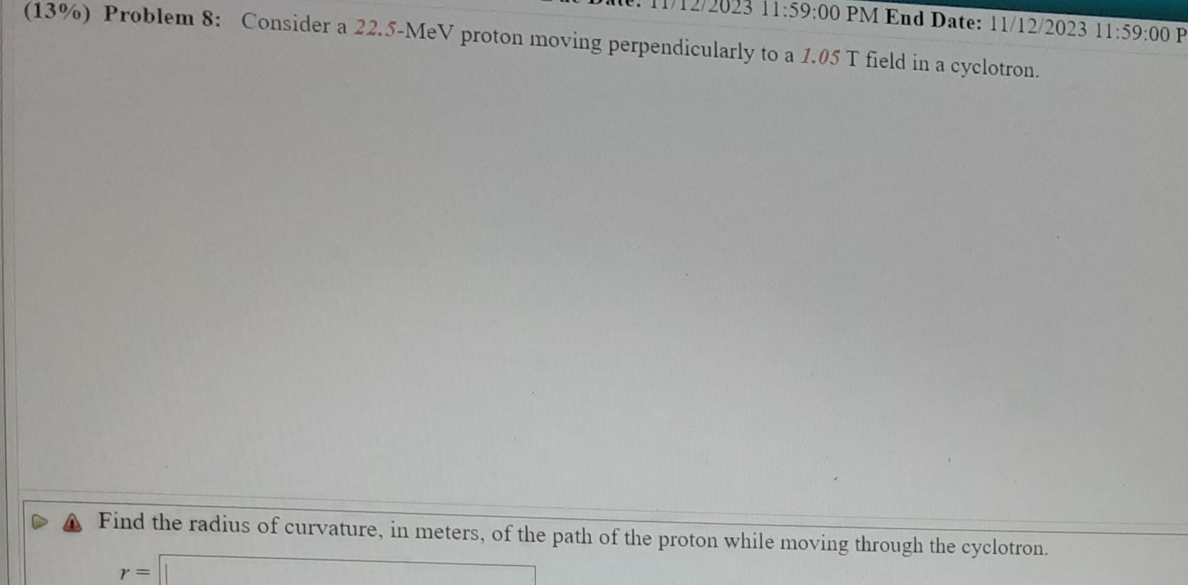 Solved (13\%) Problem 8: Consider a 22.5−MeV proton moving | Chegg.com Solved (13\%) Problem 8: Consider a 22.5−MeV proton moving | Chegg.com