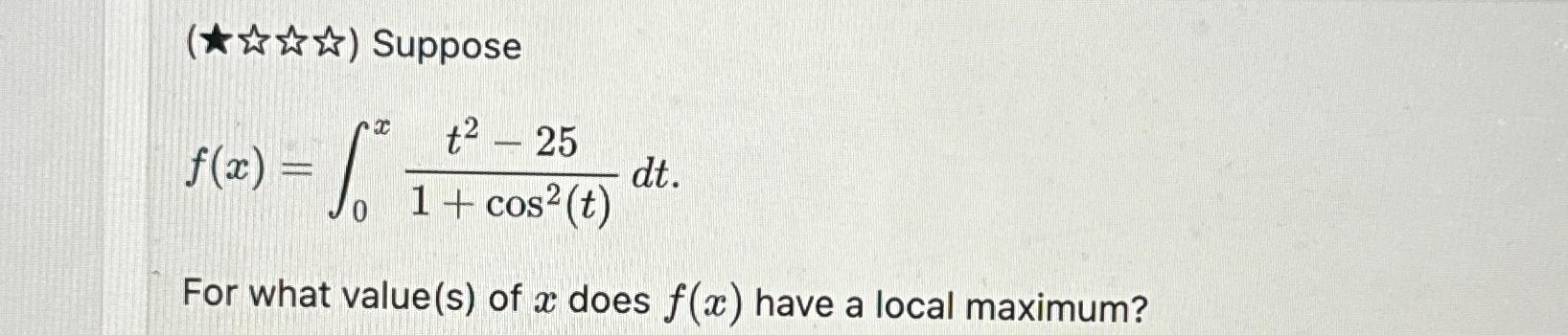 Solved f(x)=∫0xt2-251+cos2(t)dtFor what value(s) ﻿of x ﻿does | Chegg.com