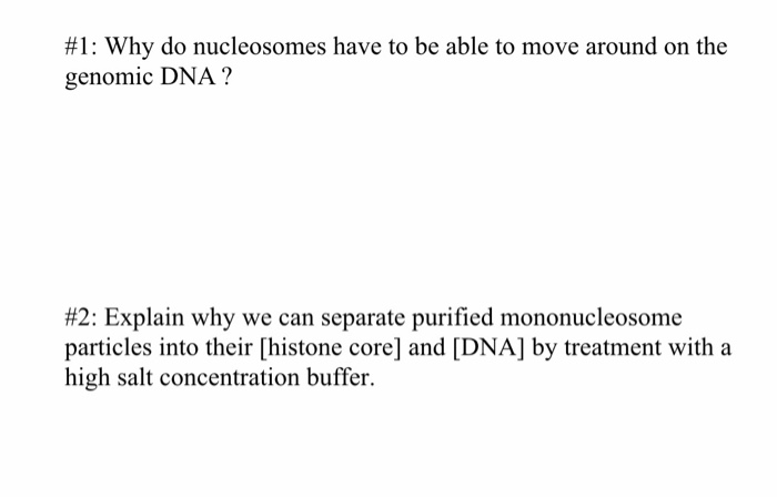 Solved #1: Why do nucleosomes have to be able to move around | Chegg.com