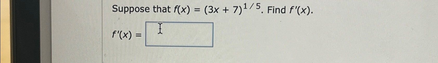 Solved Suppose that f(x)=(3x+7)15. ﻿Find f'(x).f'(x)= | Chegg.com