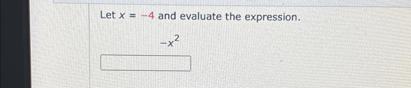 Solved Let x=-4 ﻿and evaluate the expression.-x2 | Chegg.com