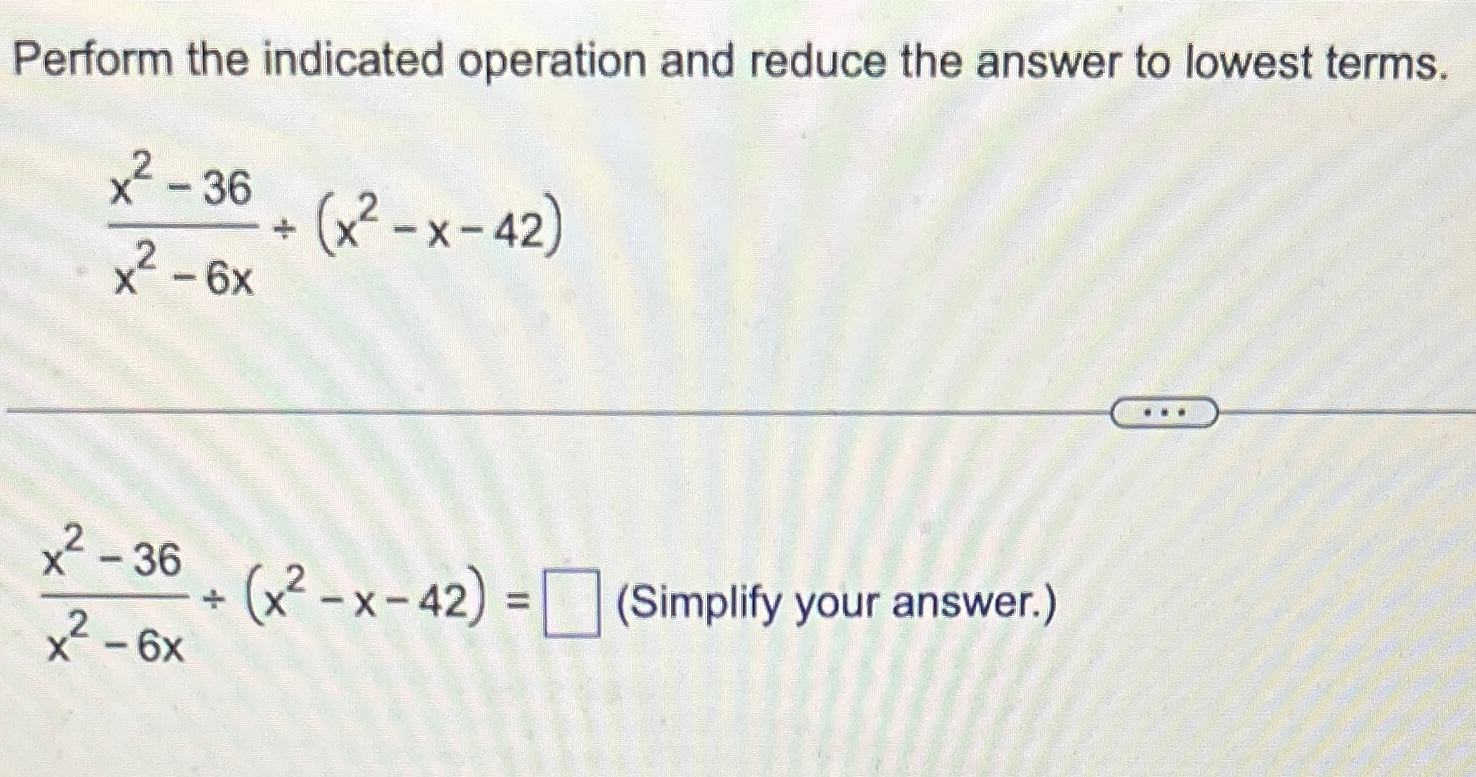 Solved Perform the indicated operation and reduce the answer | Chegg.com