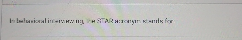 Solved In behavioral interviewing, the STAR acronym stands | Chegg.com