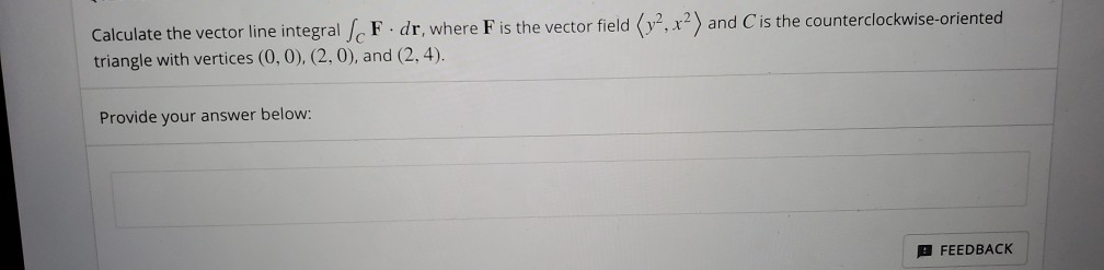 Solved Calculate the vector line integral / F.dr, where F is | Chegg.com