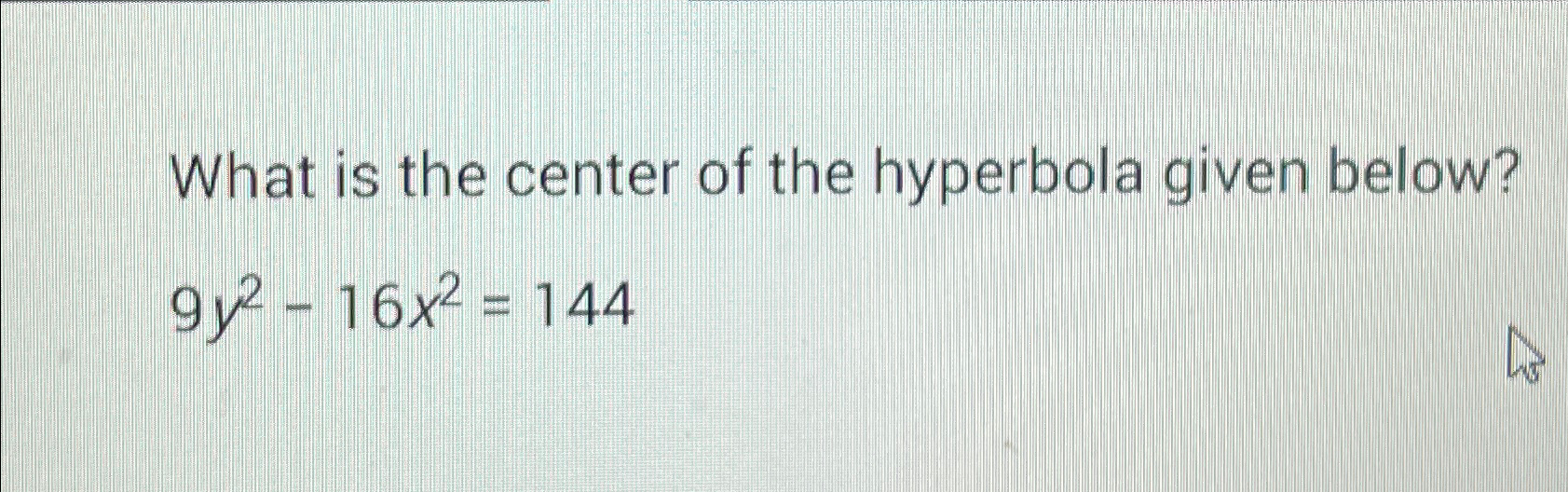 Solved What is the center of the hyperbola given | Chegg.com