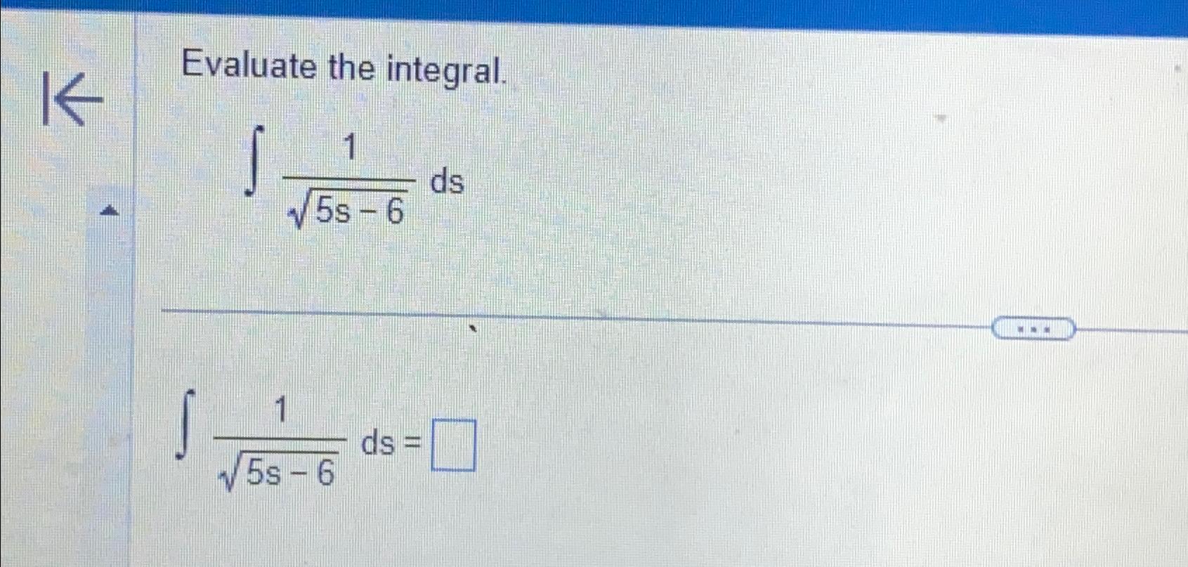 Solved Evaluate the integral.∫﻿﻿15s-62ds∫﻿﻿15s-62ds= | Chegg.com