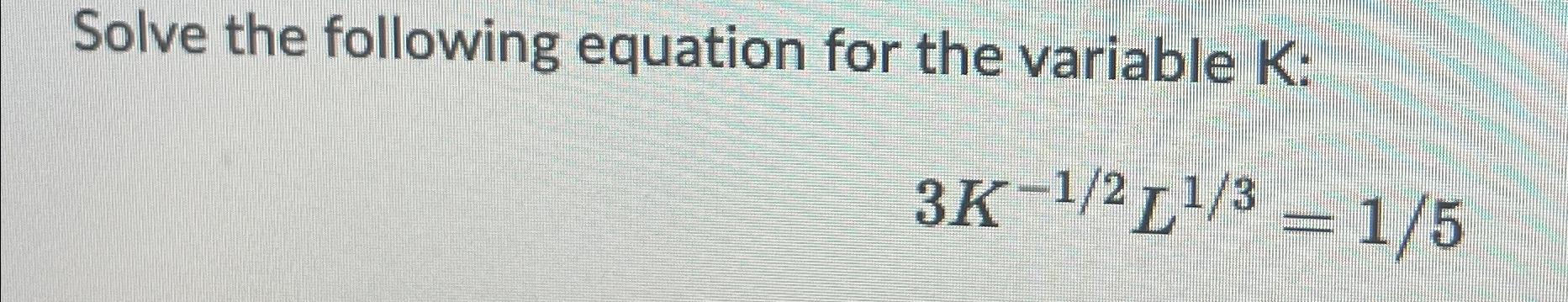 Solved Solve the following equation for the variable K | Chegg.com