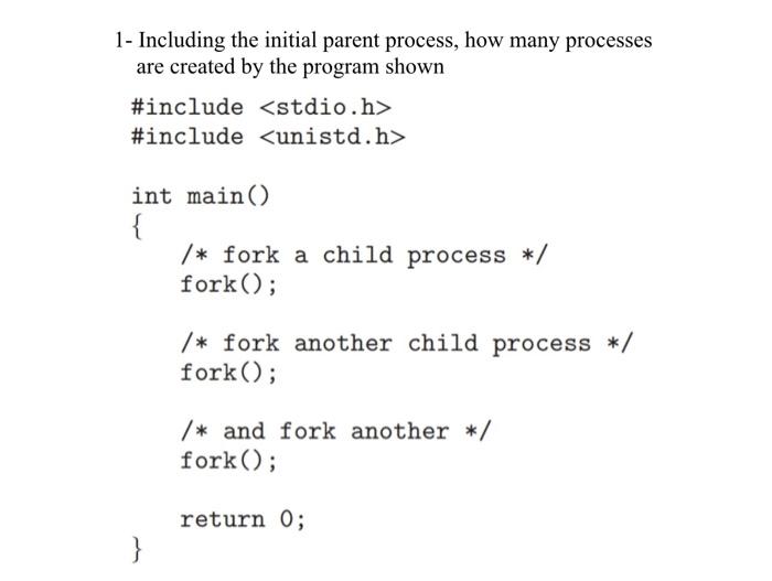 Solved 1- Including the initial parent process, how many | Chegg.com