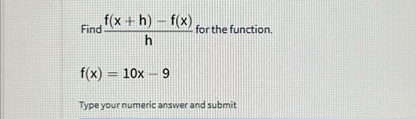 Solved Find f(x+h)-f(x)h ﻿for the function.f(x)=10x-9Type | Chegg.com