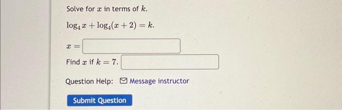 Solved Solve for x in terms of k. log4x+log4(x+2)=k x= Find | Chegg.com