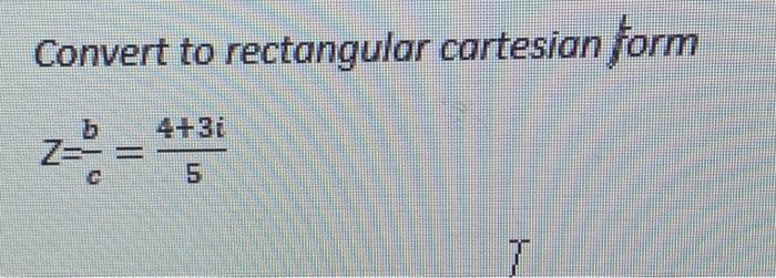 Solved Convert to rectangular cartesian form Z=cb=54+3i | Chegg.com