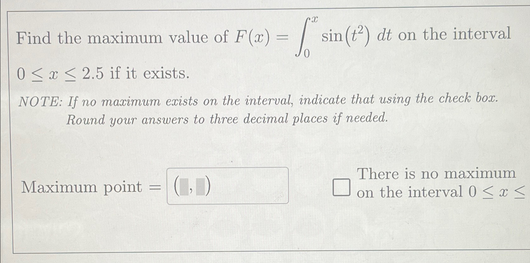 Solved Find the maximum value of F(x)=∫0xsin(t2)dt ﻿on the | Chegg.com
