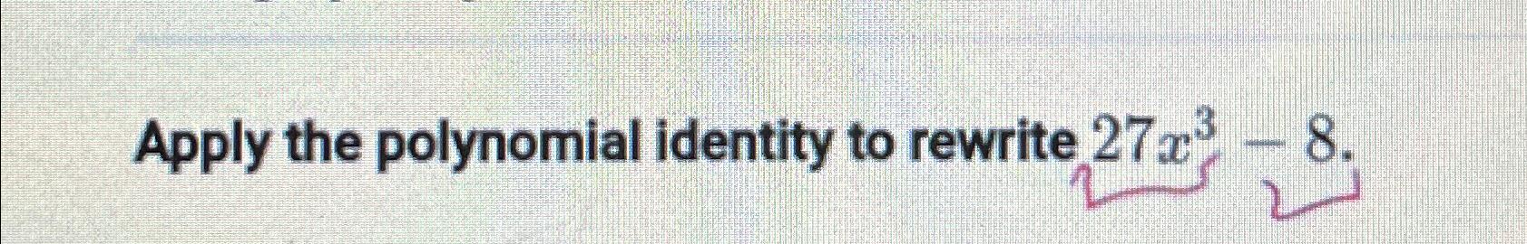 Solved Apply the polynomial identity to rewrite 27x3-8 | Chegg.com
