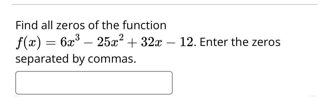 Solved Find all zeros of the function f(x)=6x3-25x2+32x-12. | Chegg.com