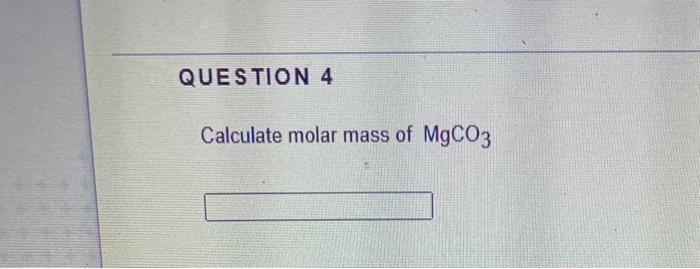 Solved QUESTION 4 Calculate molar mass of MgCO3 | Chegg.com
