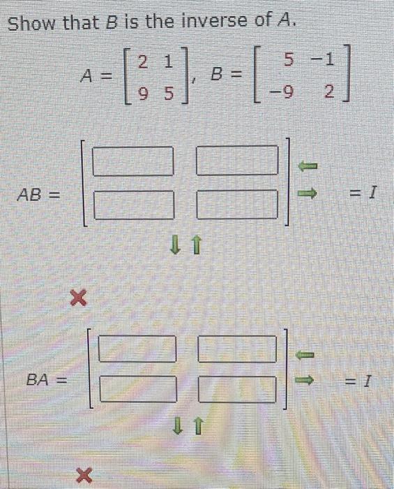 Solved Show that B is the inverse of A. A=[2915],B=[5−9−12] | Chegg.com