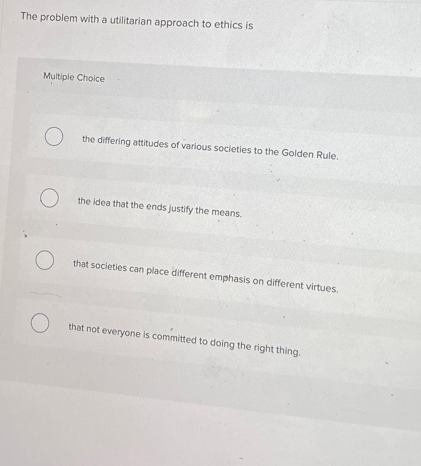 Solved The problem with a utilitarian approach to ethics | Chegg.com