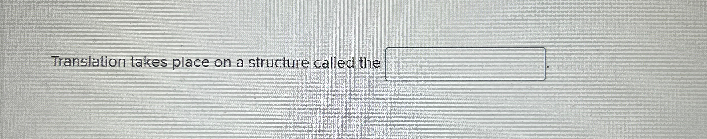 Solved Translation takes place on a structure called the | Chegg.com