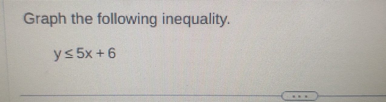 Solved Graph the following inequality.y≤5x+6 | Chegg.com