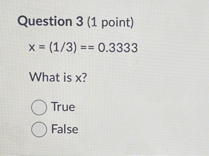 Solved Question 3 (1 point) x=(1/3)==0.3333 What is x ? True | Chegg.com