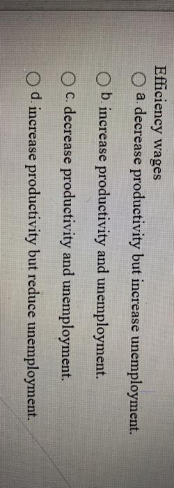 Solved Efficiency wages a. decrease productivity but | Chegg.com