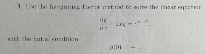 Solved 3. Use the Integrating Factor method to solve the | Chegg.com