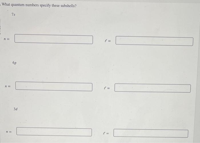 Solved What quantum numbers specify these subshells? 7s n= | Chegg.com