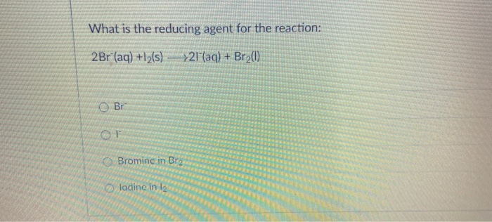 Solved What is the reducing agent for the reaction: 2Br (aq) | Chegg.com