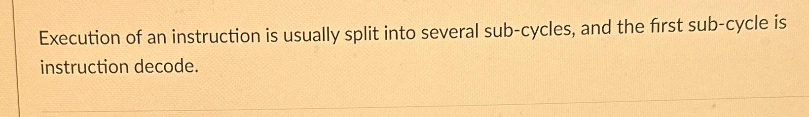 Solved Execution of an instruction is usually split into | Chegg.com