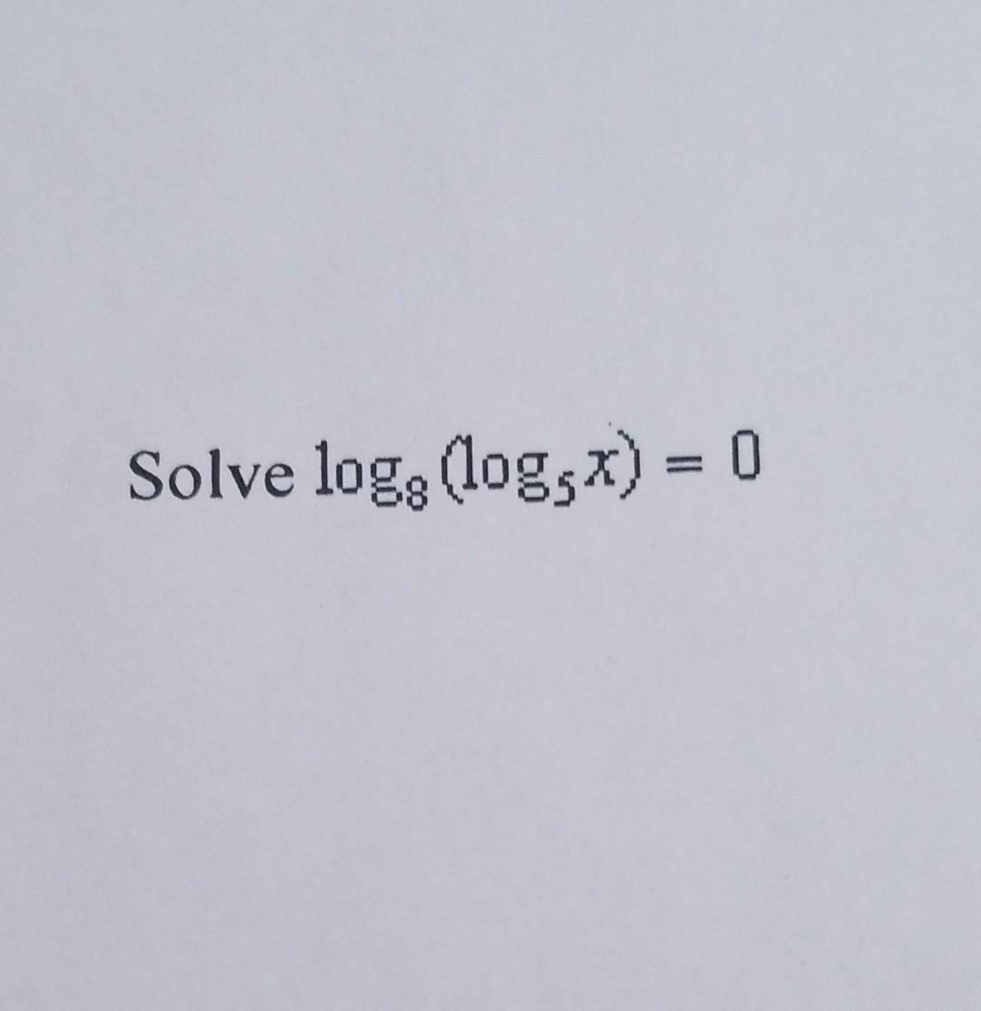 Solved Solve log (log,x) = 0 | Chegg.com