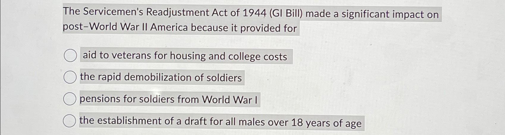 Solved The Servicemen's Readjustment Act of 1944 (GI Bill) | Chegg.com