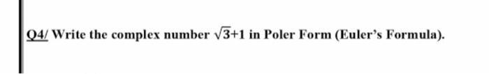Solved 04/ Write the complex number V3+1 in Poler Form | Chegg.com