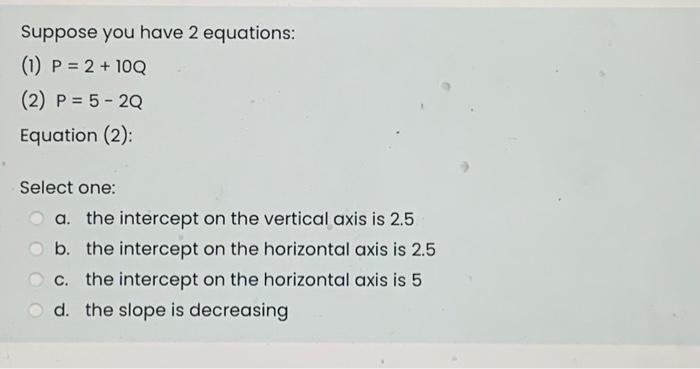 Solved Suppose you have 2 equations: (1) P=2+10Q (2) P=5−2Q | Chegg.com