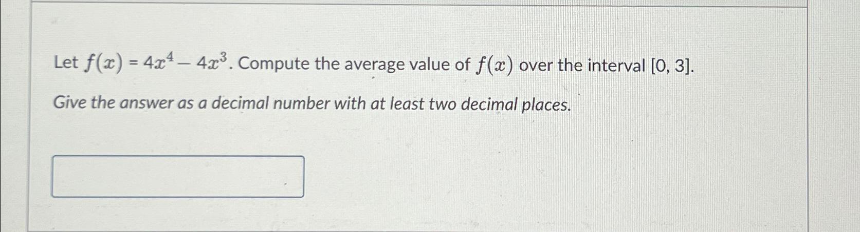 Solved Let f(x)=4x4-4x3. ﻿Compute the average value of f(x) | Chegg.com