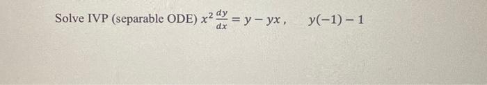 Solved Solve IVP (separable ODE) x2dxdy=y−yx,y(−1)−1 | Chegg.com