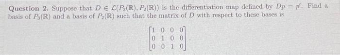 Solved Question 2. Suppose that D∈L(P3(R),P2(R)) is the | Chegg.com