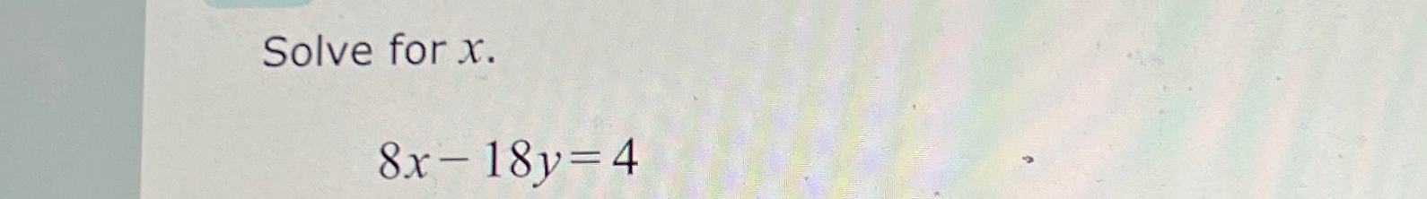 Solved Solve for x8x-18y=4 | Chegg.com