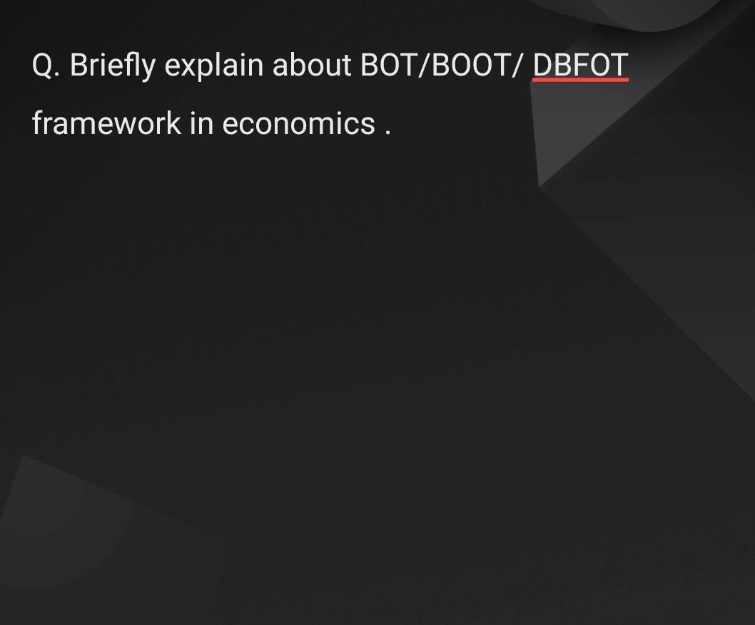 Solved Q. Briefly explain about BOT/BOOT/ DBFOT framework in | Chegg.com
